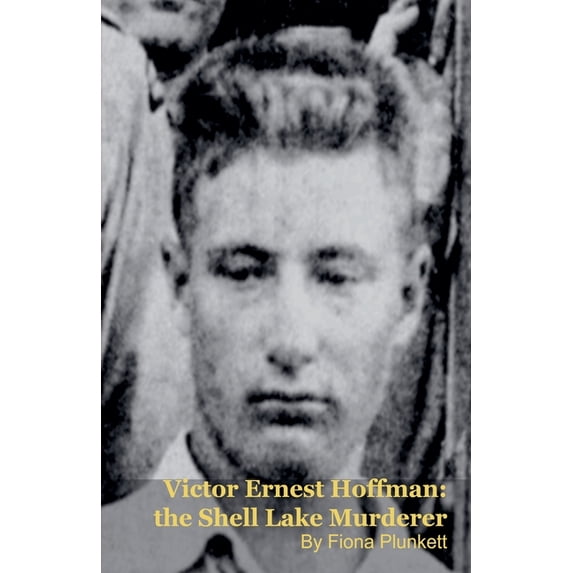 Victor Ernest Hoffman: the Shell Lake Murderer, (Paperback) - Walmart.com