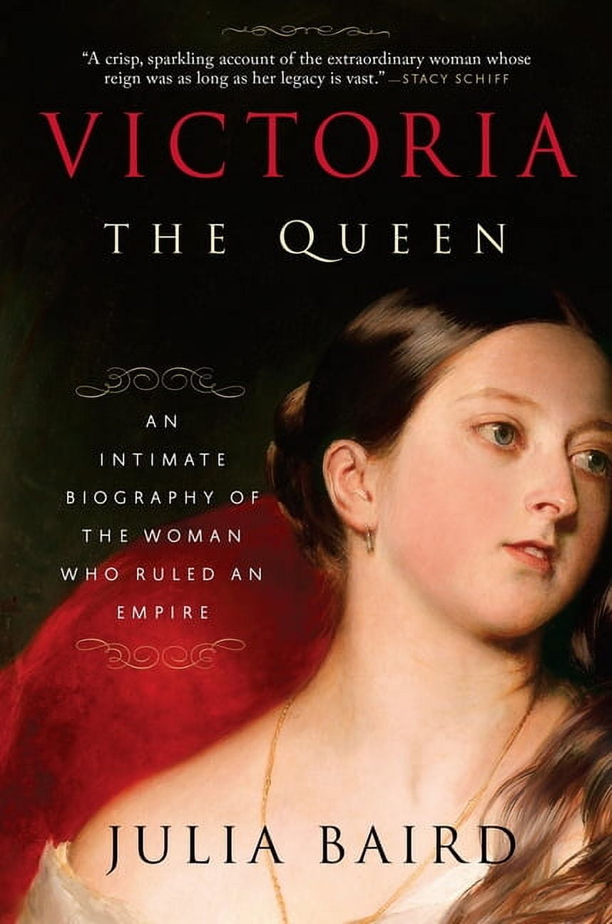 Victoria: The Queen: An Intimate Biography of the Woman Who Ruled an ...