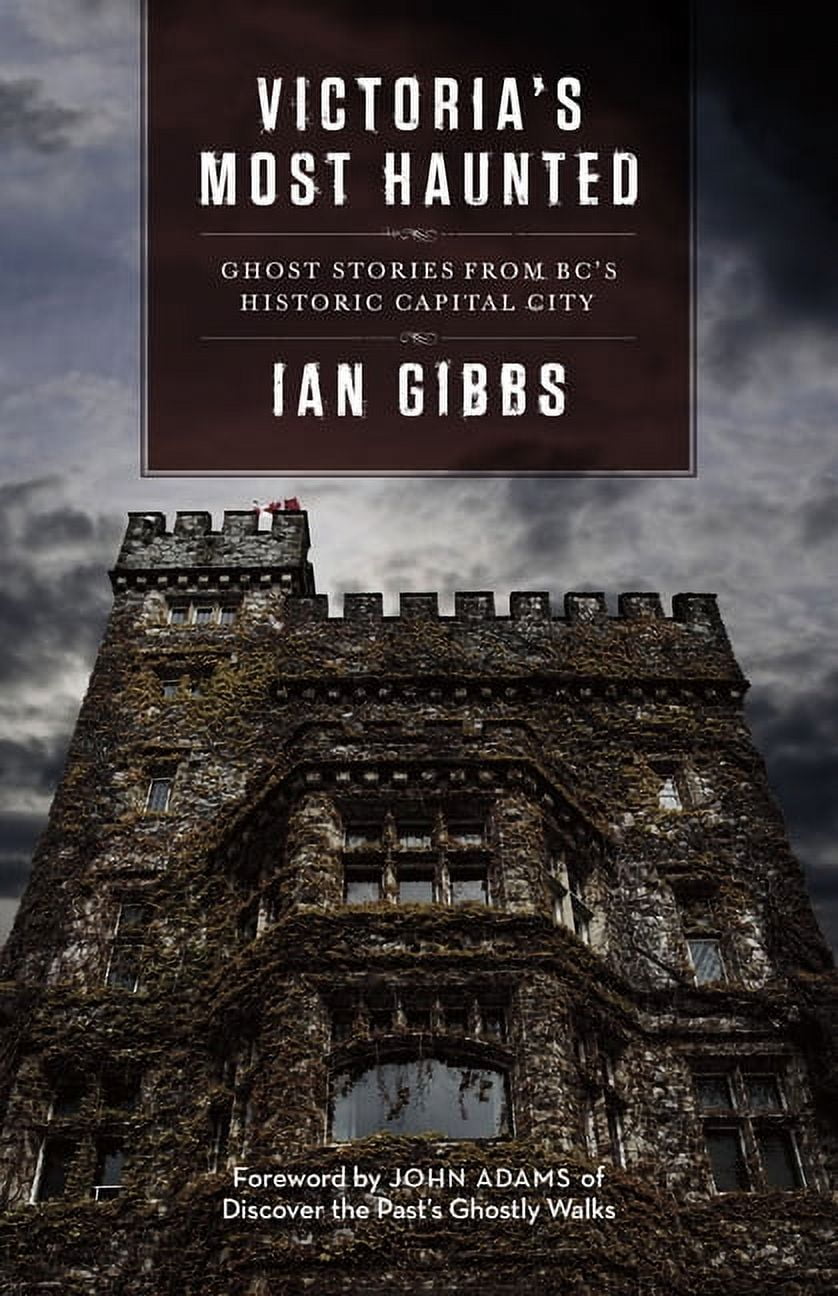 Victoria's Most Haunted: Ghost Stories from Bc's Historic Capital City ...
