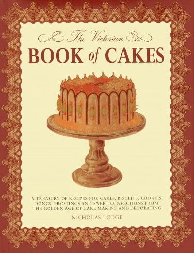 The Victorian Book of Cakes : Treasury of Recipes, techniques and ...