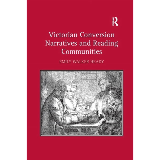 Victorian Conversion Narratives and Reading Communities. Emily Walker ...