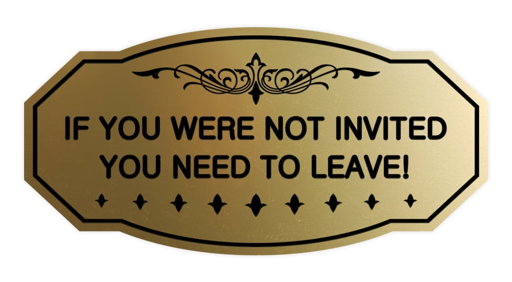 Victorian If You Were Not Invited You Need To Leave! Sign (Brushed Gold ...