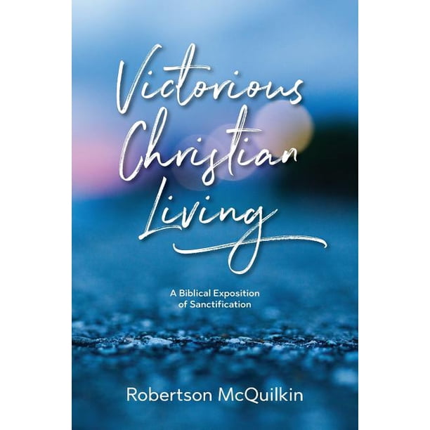 Victorious Christian Living: A Biblical Exposition of Sanctification ...