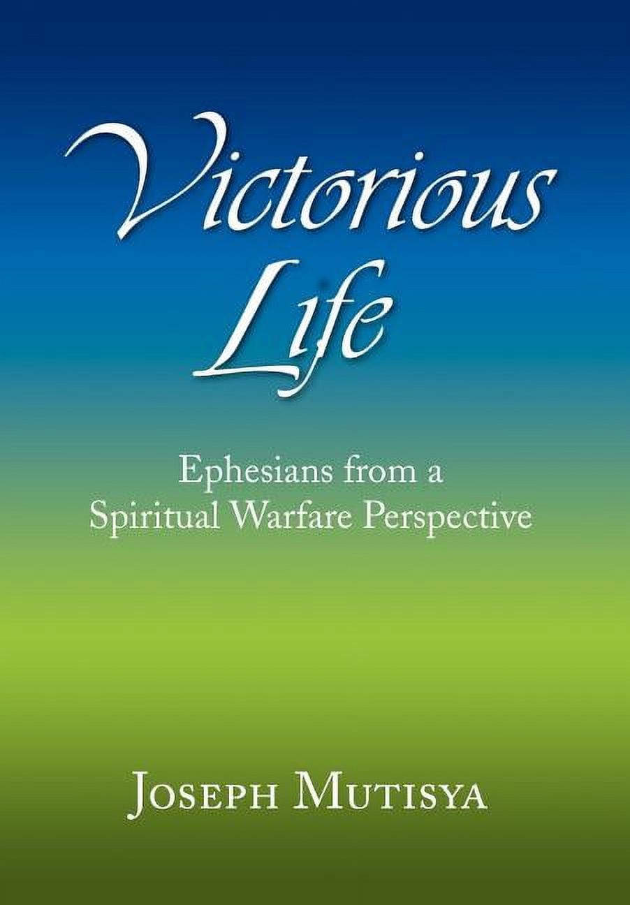 Victorious Life : Ephesians from a Spiritual Warfare Perspective ...