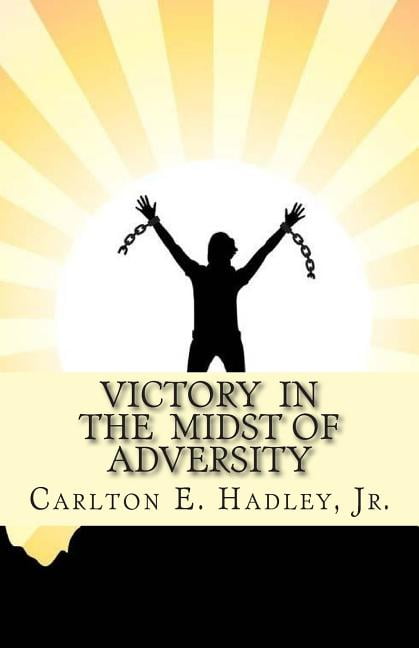 Victory In The Midst of Adversity: Moving forward in difficult times ...
