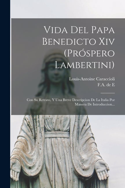 Vida Del Papa Benedicto Xiv (próspero Lambertini): Con Su Retrato, Y ...