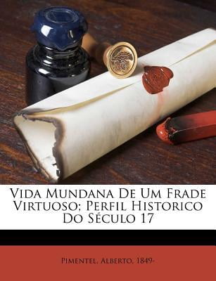 Vida Mundana de Um Frade Virtuoso; Perfil Historico Do Seculo 17 ...