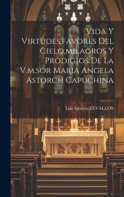 Vida Y Virtudes, favores Del Cielo, milagros Y Prodigios De La V.m.sor ...