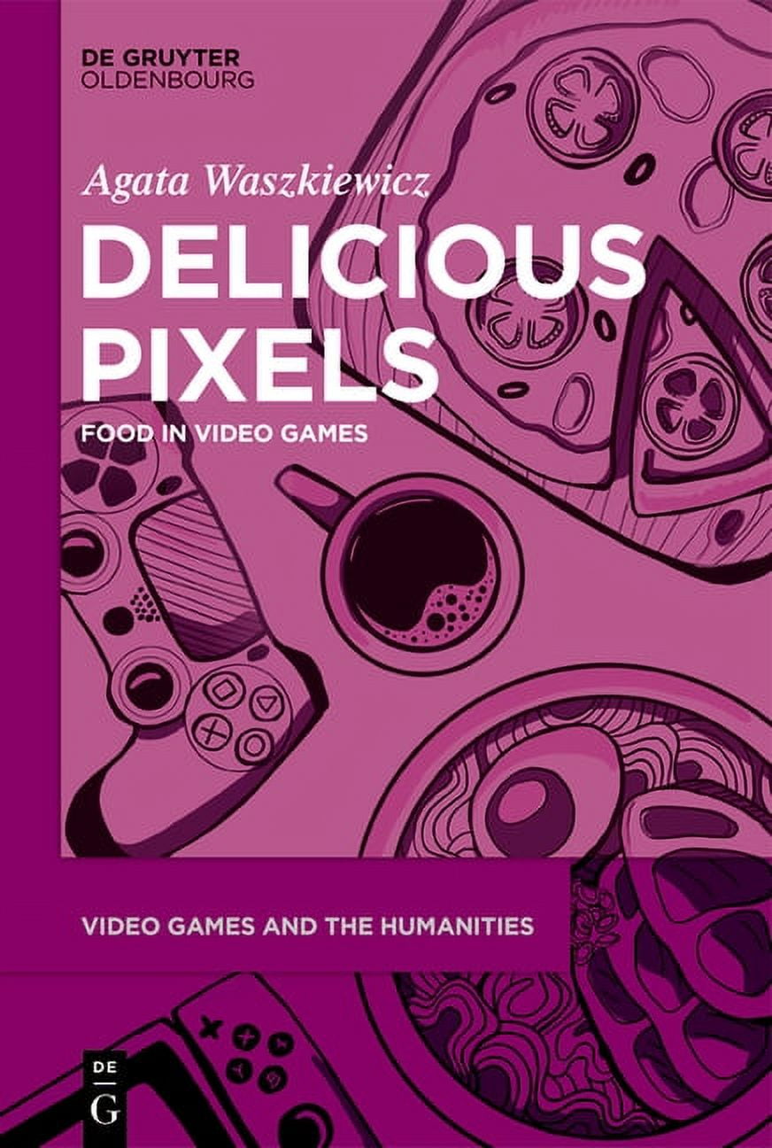 Video Games and the Humanities Delicious Pixels: Food in Video Games ... Video Games and the Humanities Delicious Pixels: Food in Video Games ...