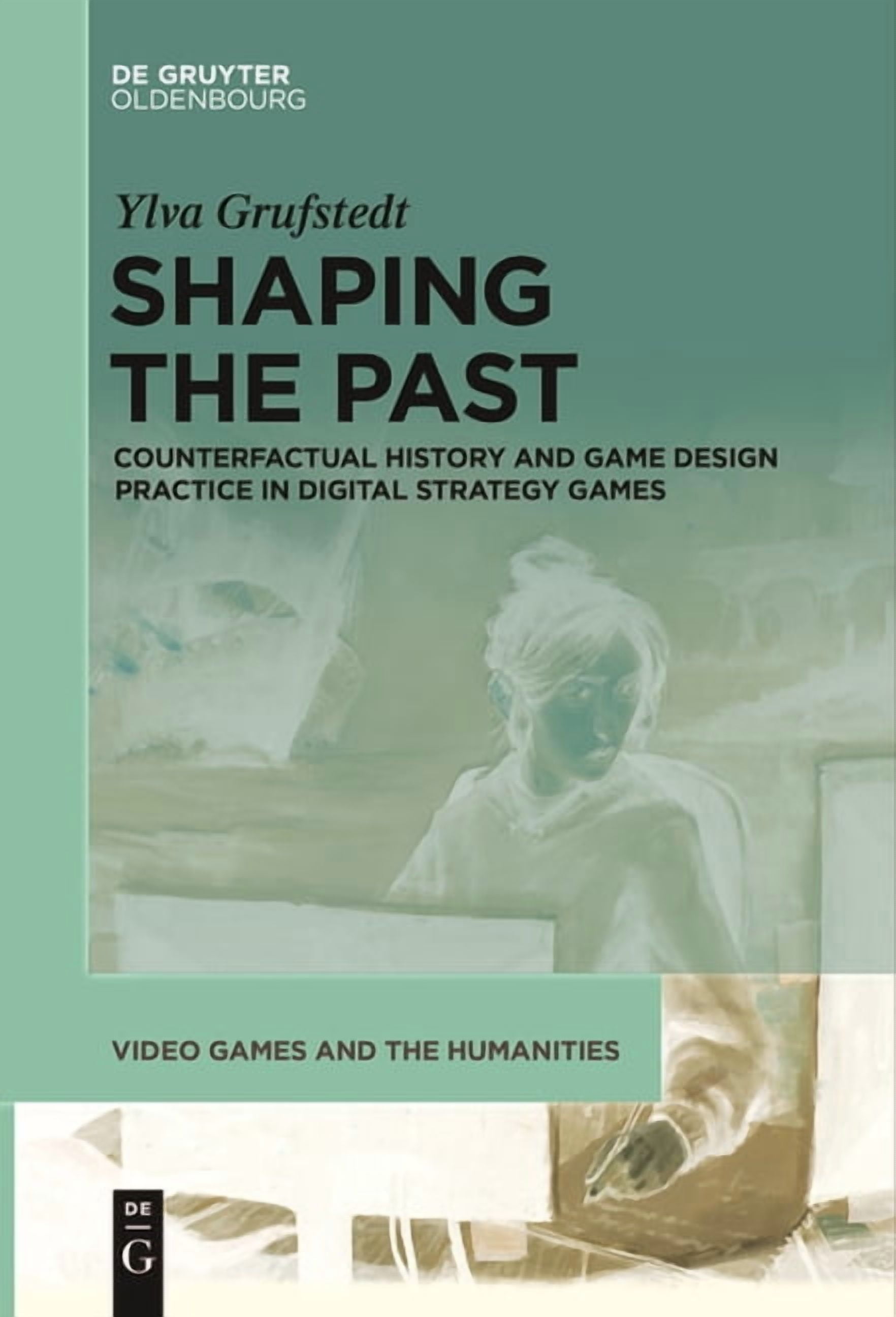 Video Games and the Humanities Shaping the Past: Counterfactual History ...