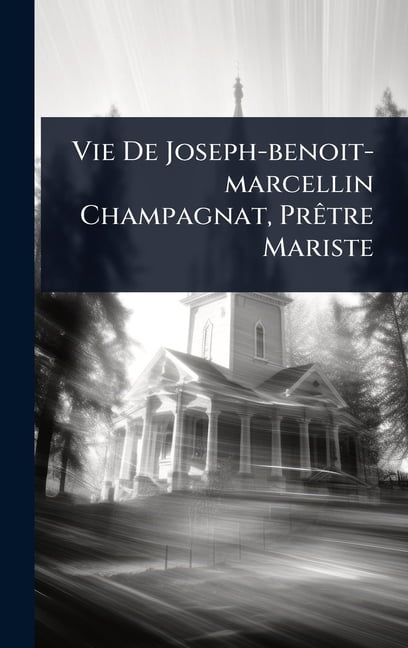 Vie De Joseph-benoit-marcellin Champagnat, PrÃ atre Mariste, (Hardcover ...