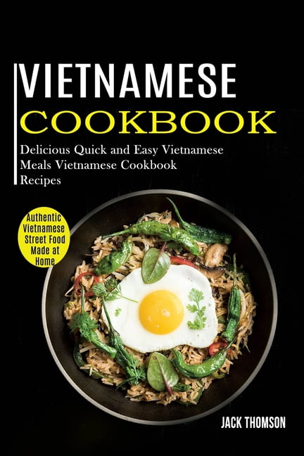 Vietnamese Cookbook: Delicious Quick and Easy Vietnamese Meals ...