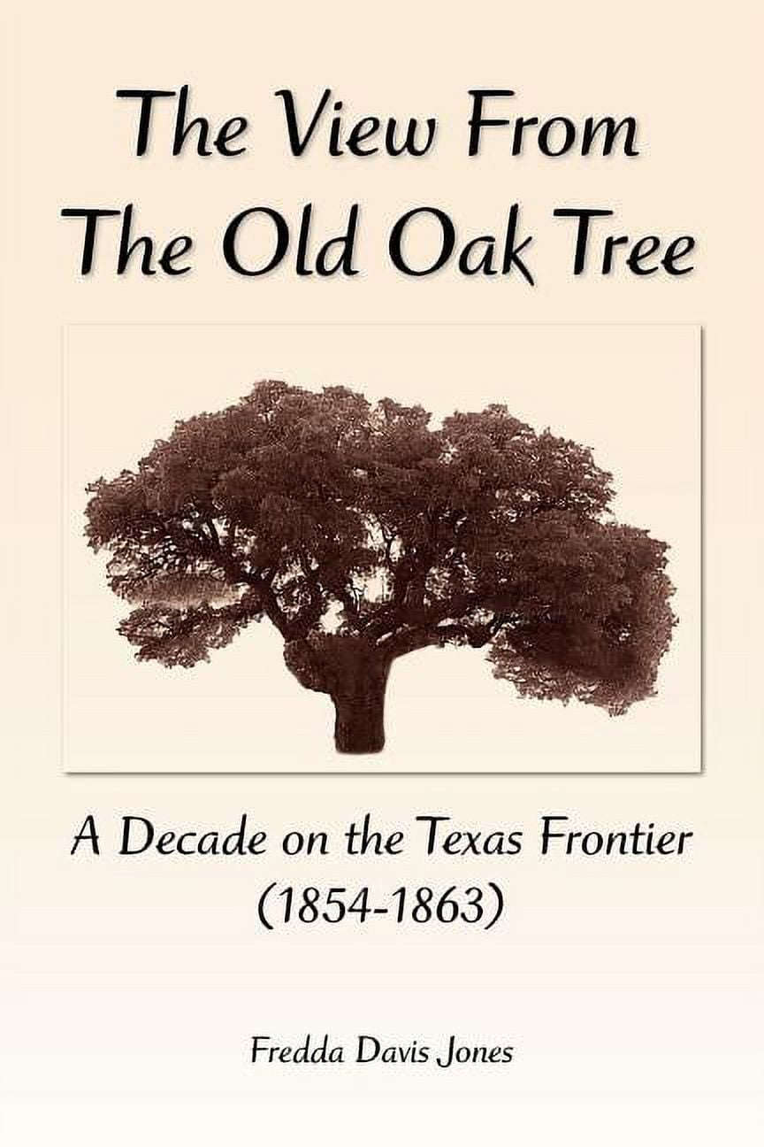 View from the Old Oak Tree : A Decade on the Texas Frontier (1854-1863 ...