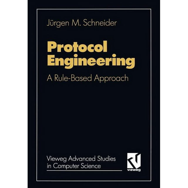Vieweg Advanced Studies in Computer Science: Protocol Engineering: A Rule Based Approach ...