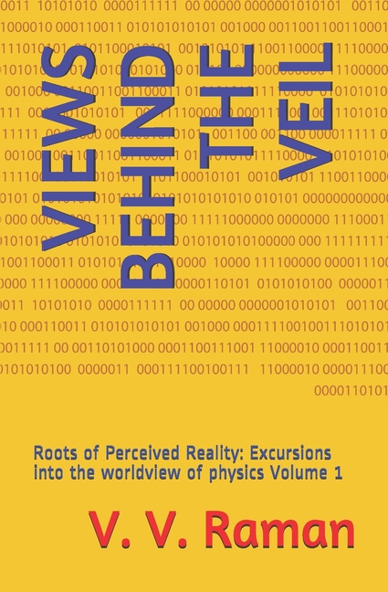 Views Behind the Veil: Roots of Perceived Reality: Excursions into the worldview of physics ...
