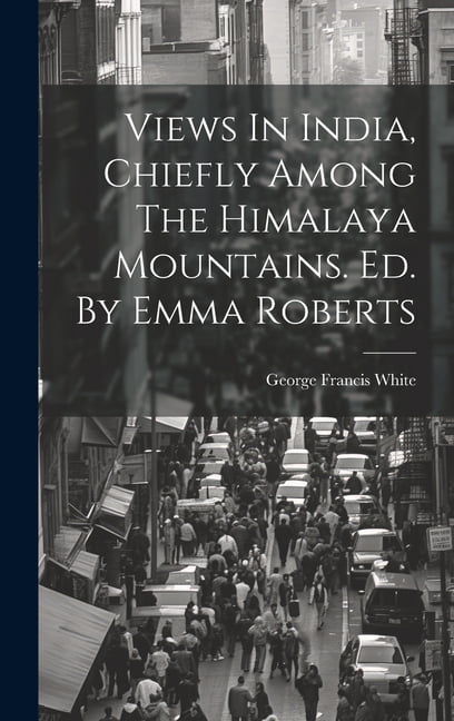 Views In India, Chiefly Among The Himalaya Mountains. Ed. By Emma ...
