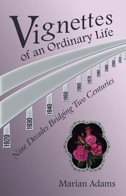 Vignettes of an Ordinary Life : Nine Decades Bridging Two Centuries ...