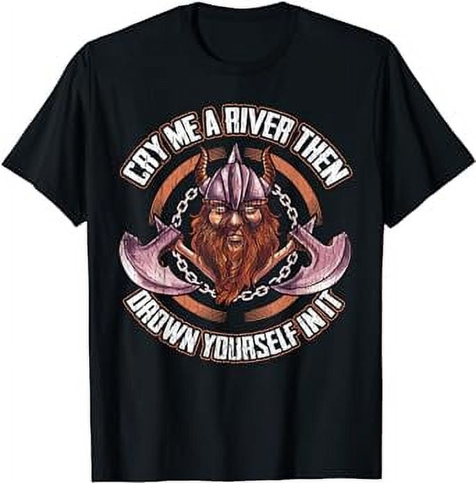 Viking Cry Me a River Then Drown Yourself in It T-Shirt - Walmart.com
