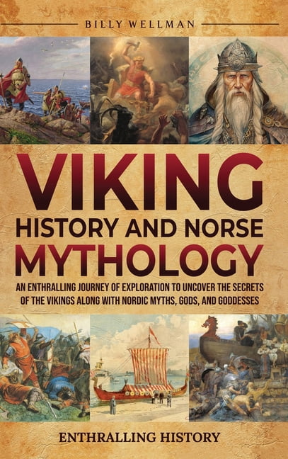 Viking History and Norse Mythology : An Enthralling Journey of Exploration to Uncover the ...