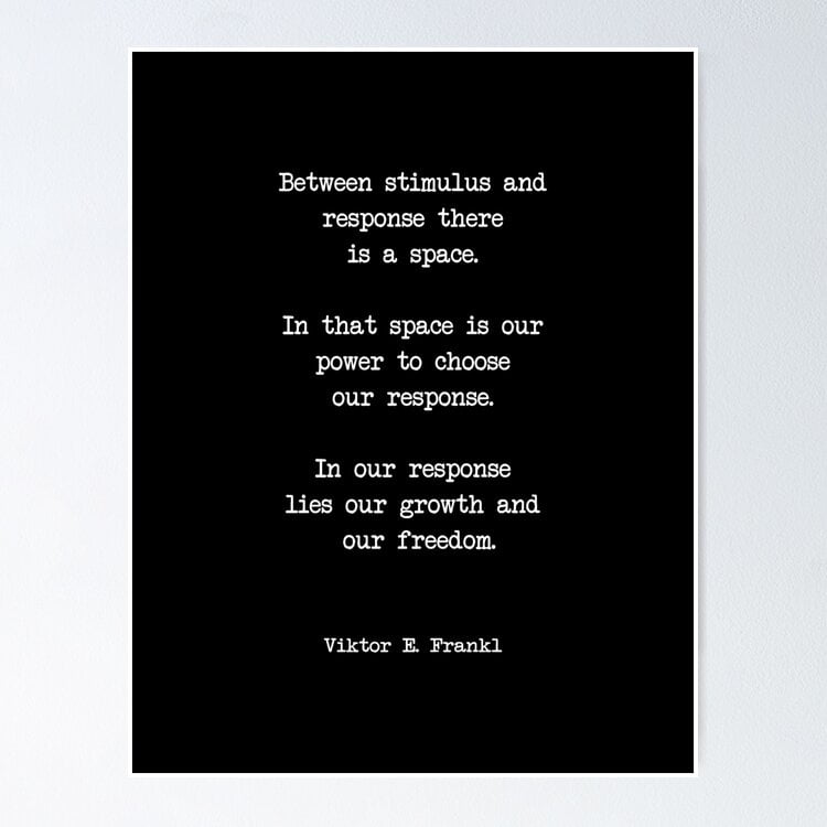 Viktor Frankl Quote - Between Stimulus And Response, There Is A Space ...
