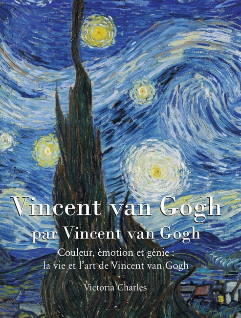 Vincent van Gogh: Couleur, Ã©motion et gÃ©nie: la vie et l'art de ...