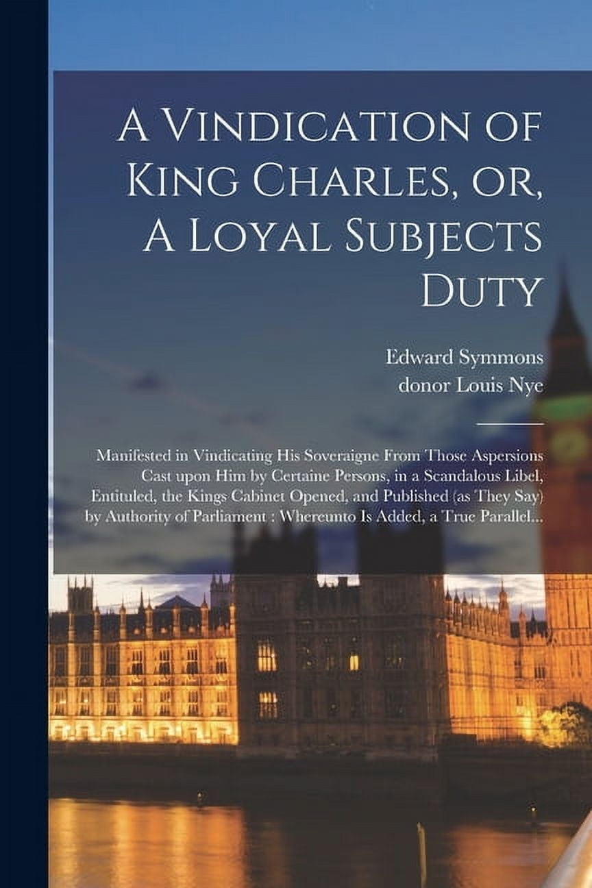 A Vindication of King Charles, or, A Loyal Subjects Duty (Paperback ...