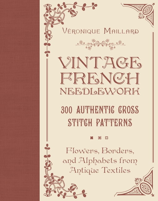 Vintage French Needlework: 300 Authentic Cross-Stitch Patterns--Flowers ...