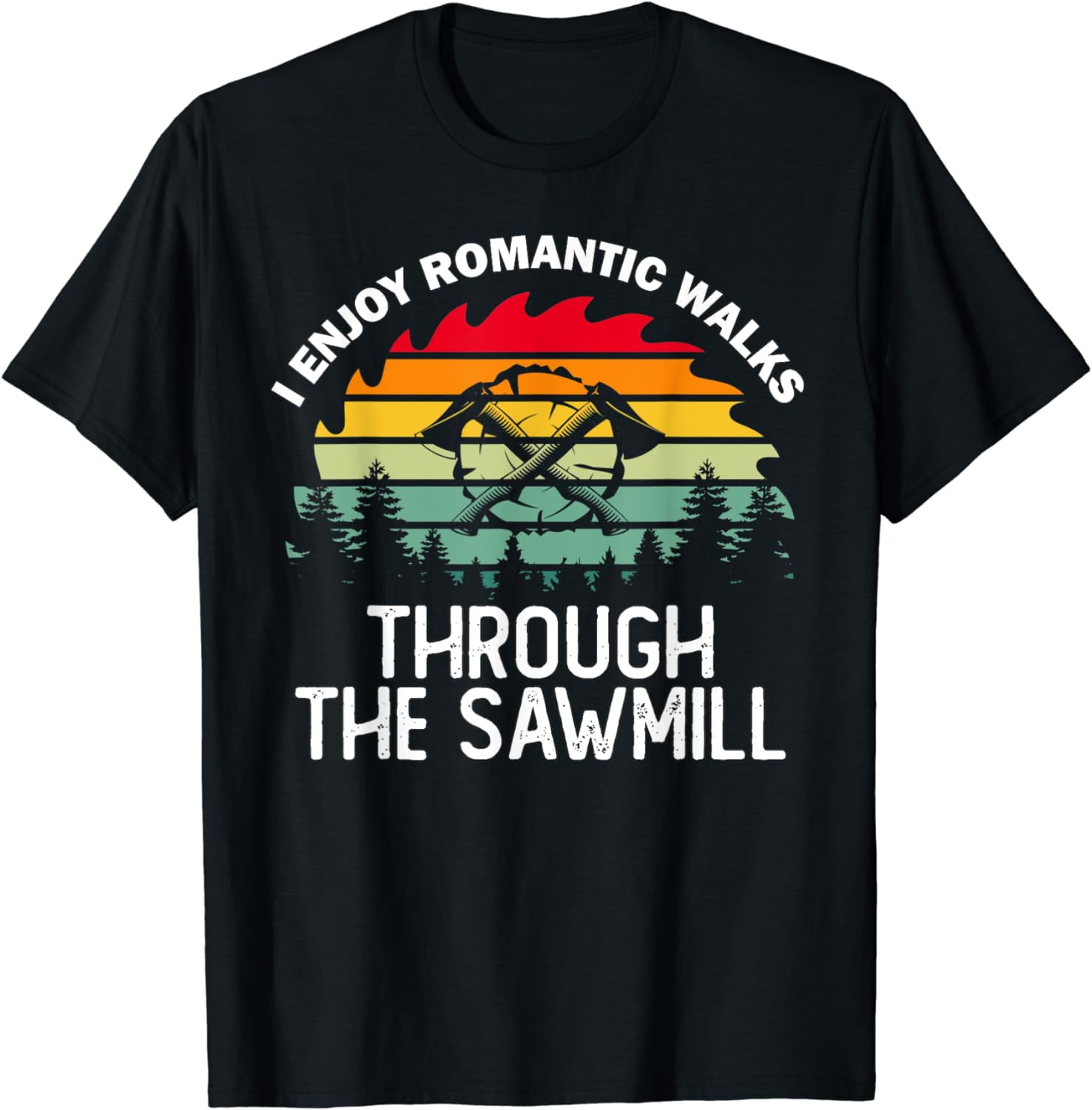 Vintage I Enjoy Romantic Walks Through The Sawmill Logger T-Shirt ...