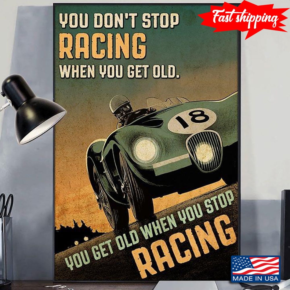 Vintage Racer You Don’t Stop Racing When You Get Old, You Get Old When ...