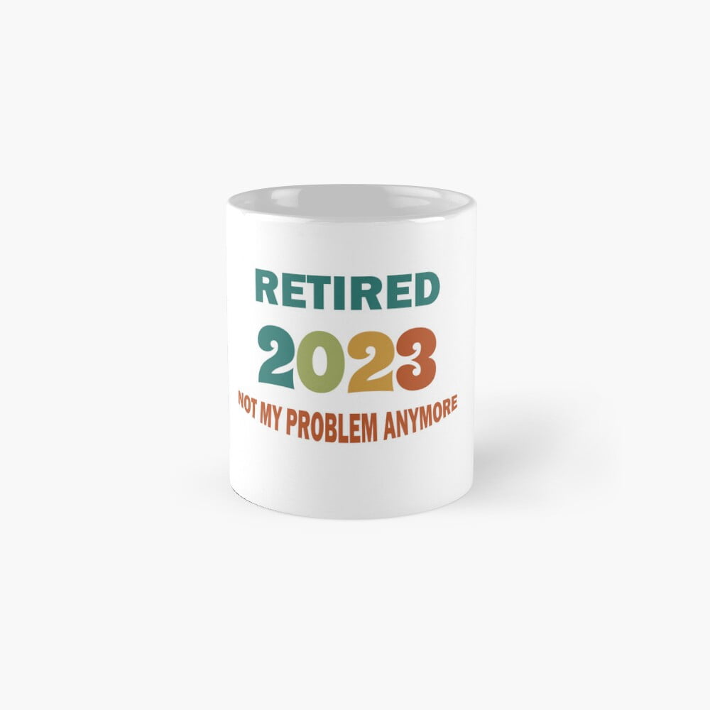 Vintage Retired 2023 Not My Problem Anymore Retirement Classic Mug ...