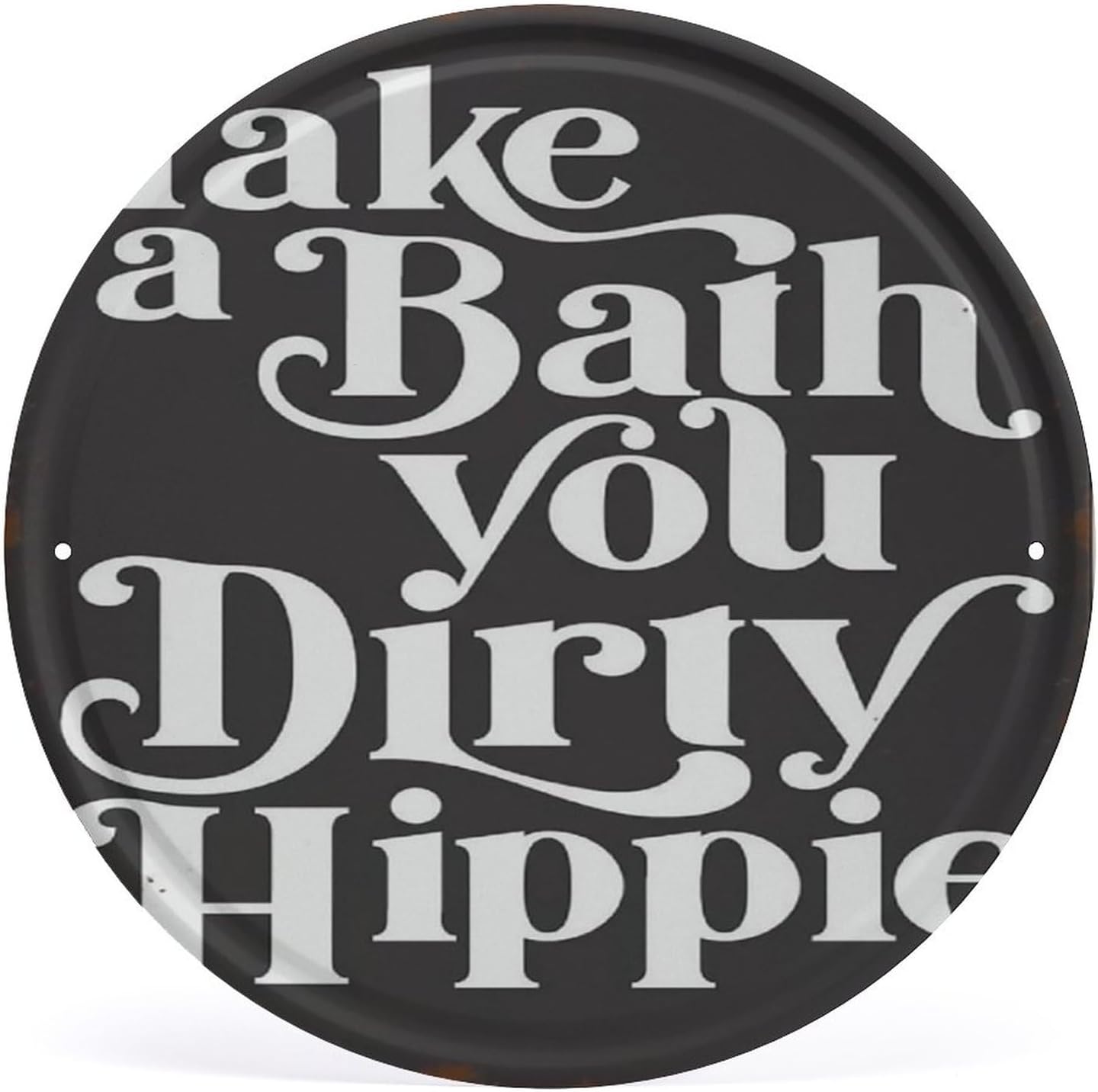 Vintage Round Metal Signs Take A Bath You Dirty Hippie Bathroom Sign ...