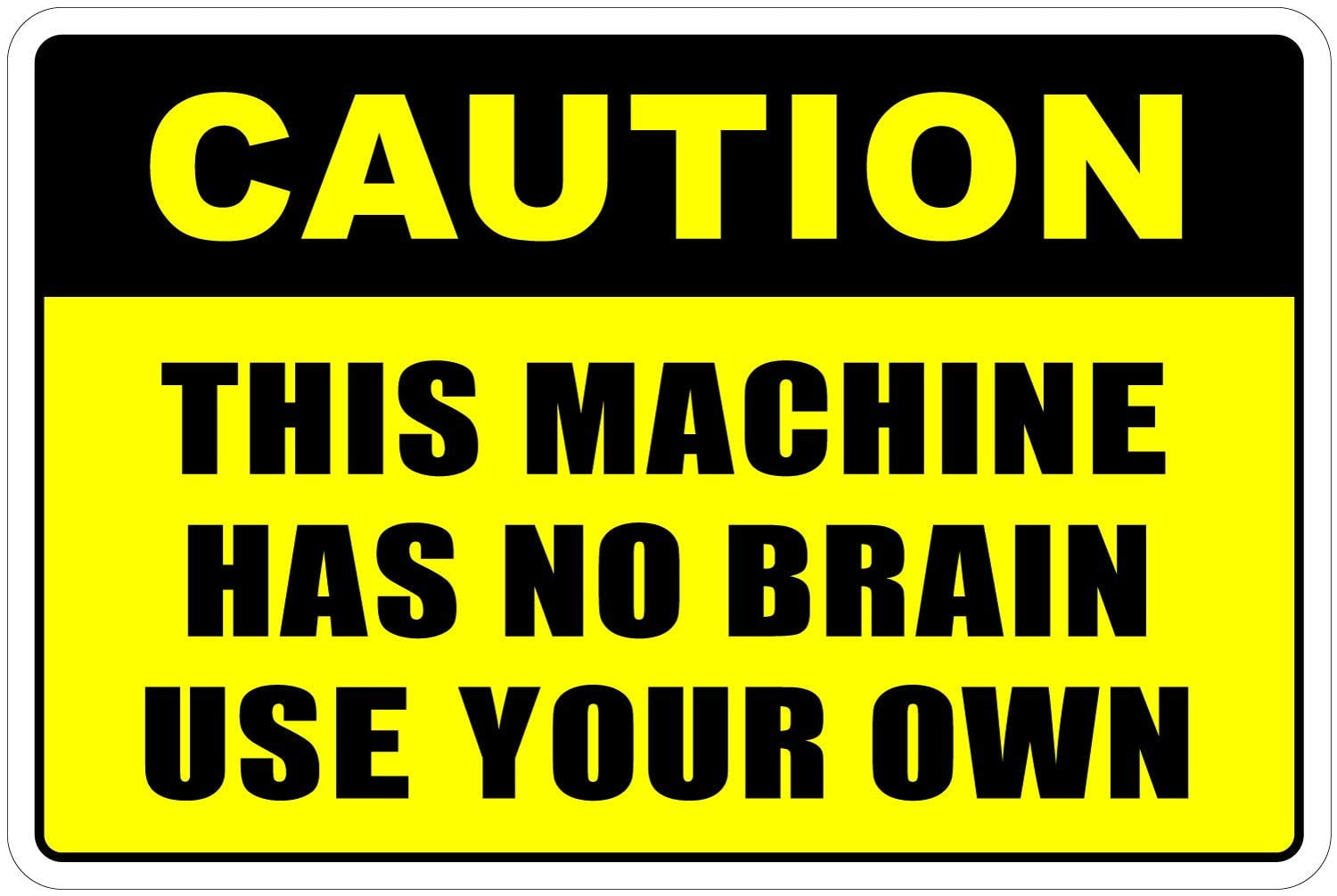 Vinyl Stickers - Caution - This Machine Has No Brain Use Your Own ...