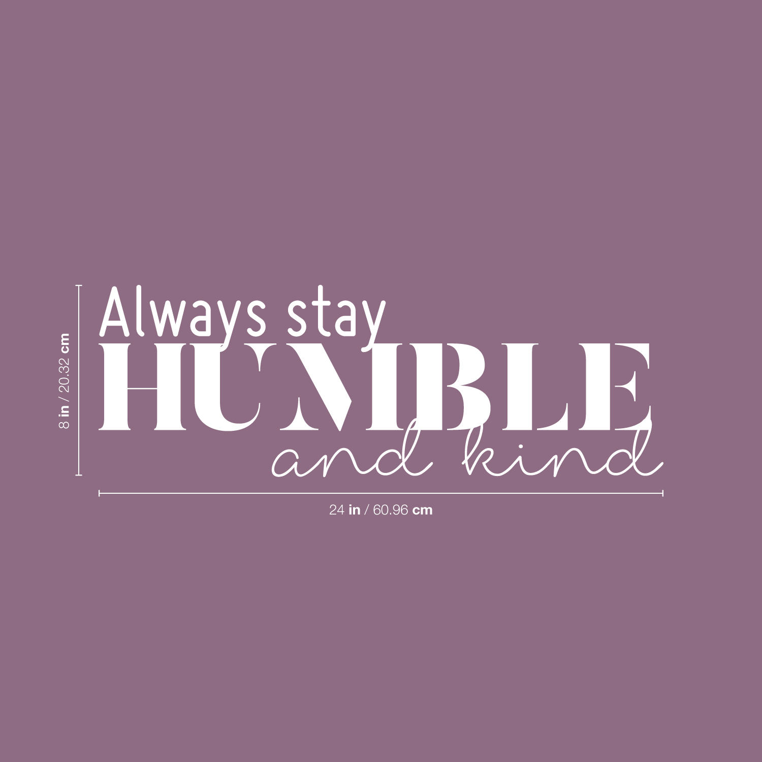 Vinyl Wall Art Decal - Always Stay Humble And Kind - 8" x 24 ...