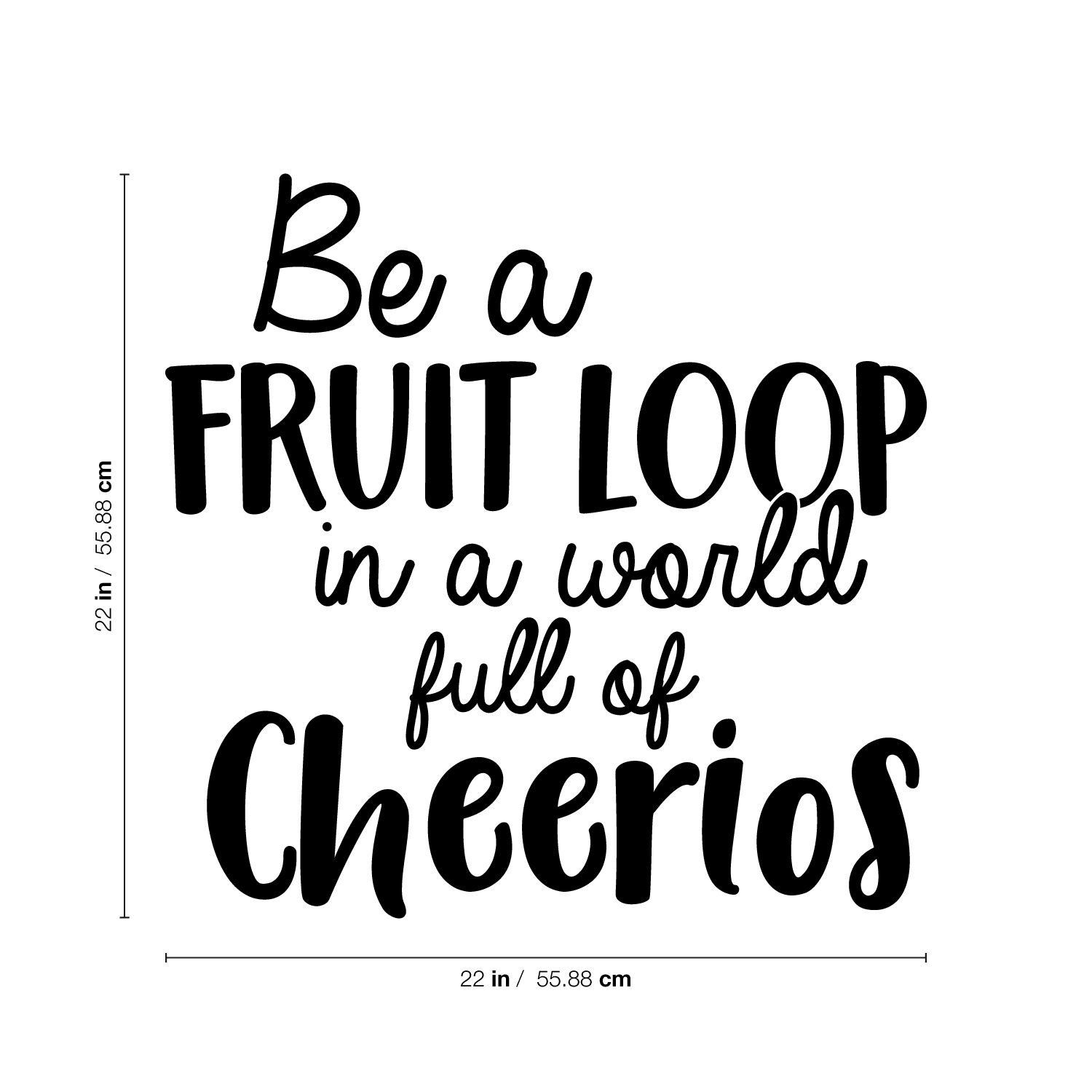 Vinyl Wall Art Decal - Be A Fruitloop In A World Full Of Cheerios - 22 ...