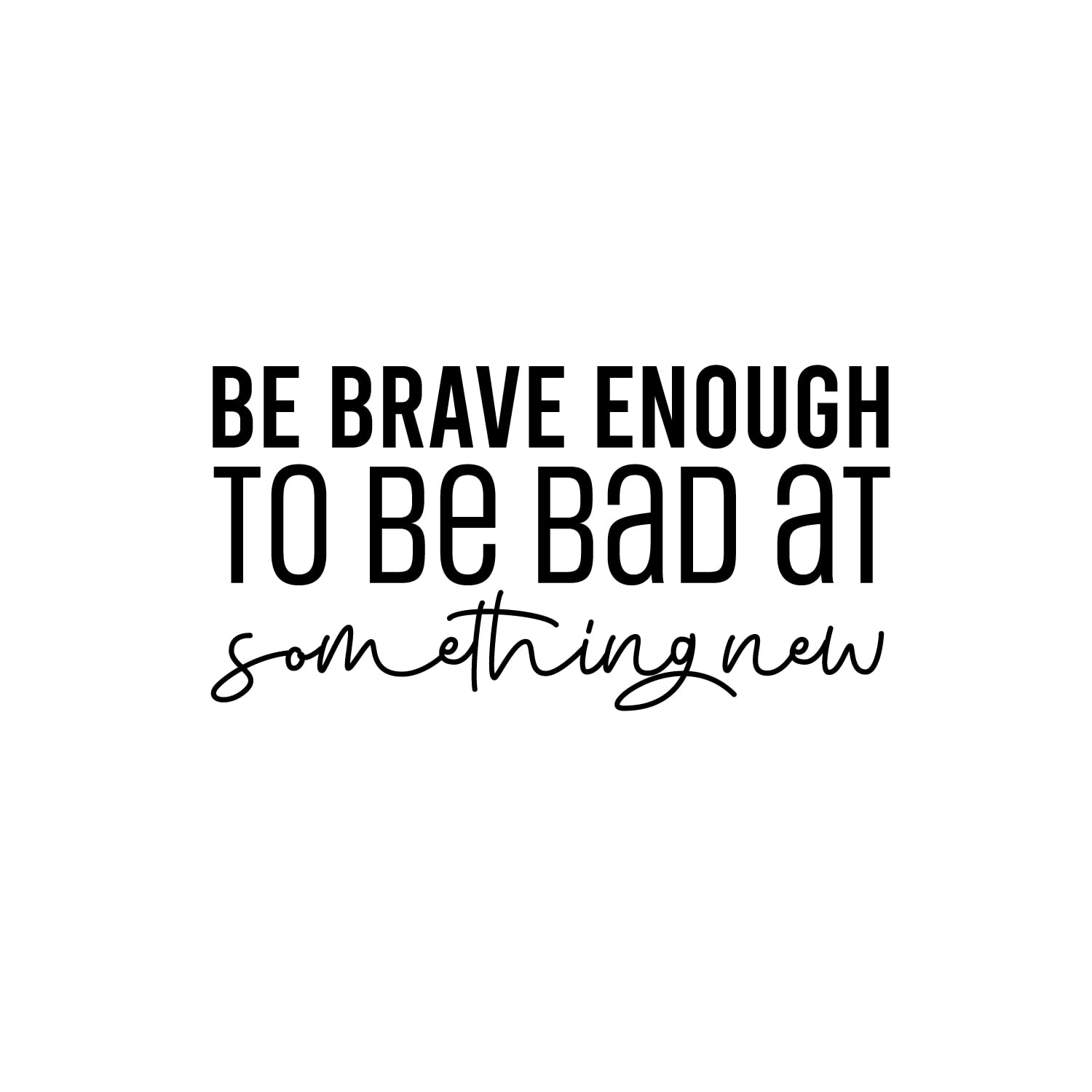 Vinyl Wall Art Decal - Be Brave Enough To Be Bad At Something New - 13 ...