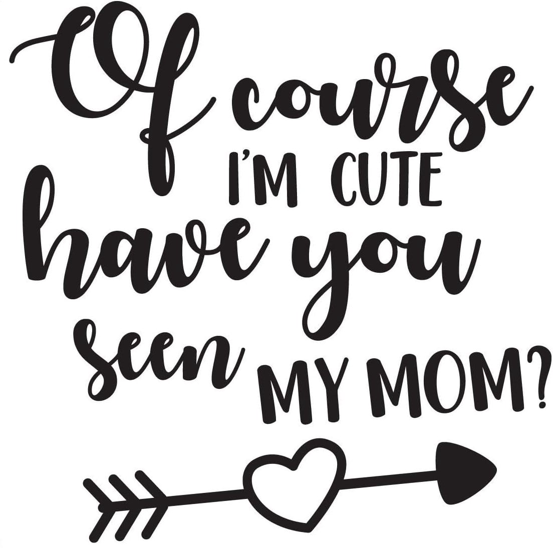 Vinyl Wall Art Decal - Of Course I'm Cute Have You Seen My Mom - 22" x ...