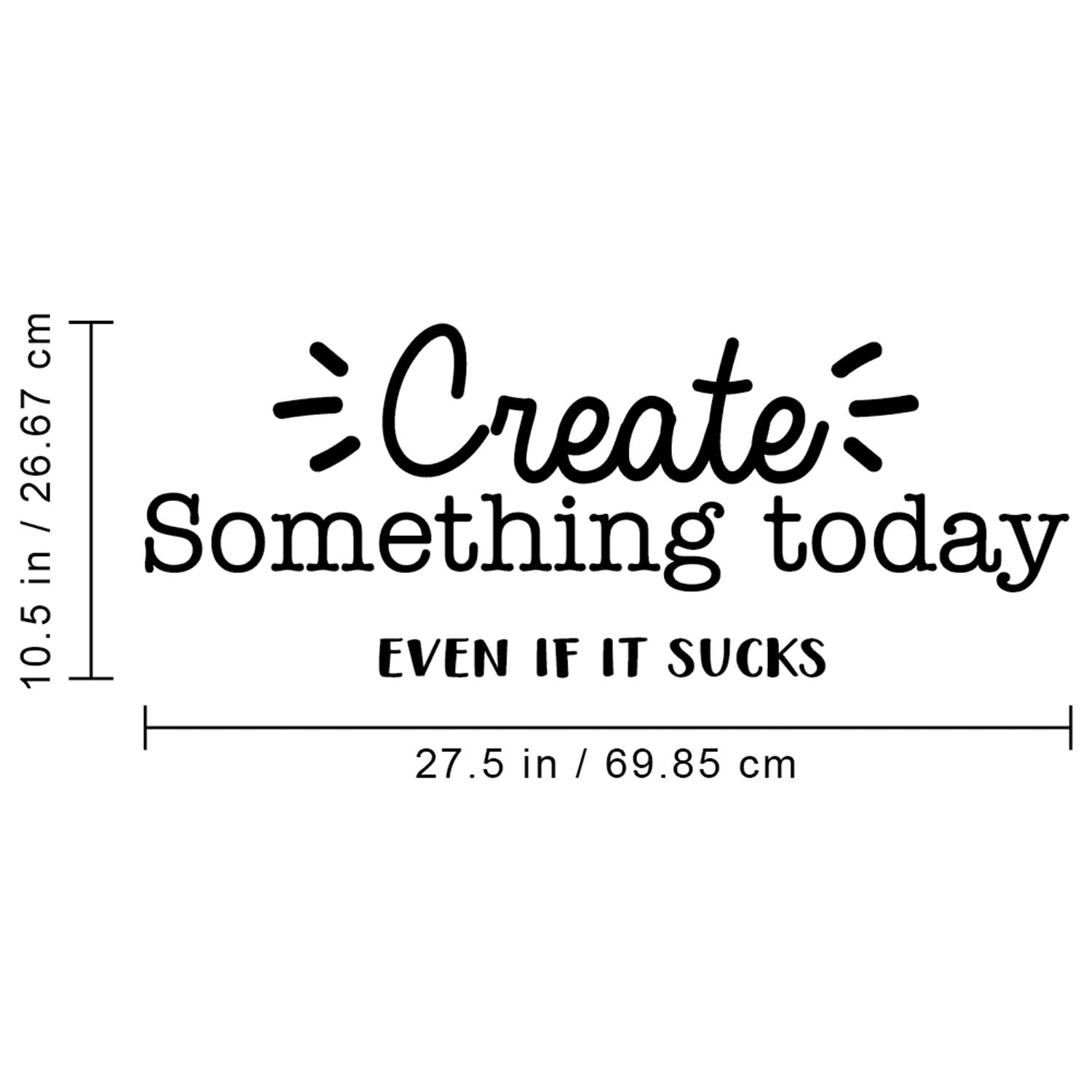 Vinyl Wall Art Decal Create Something Today Even If It Sucks 10 5