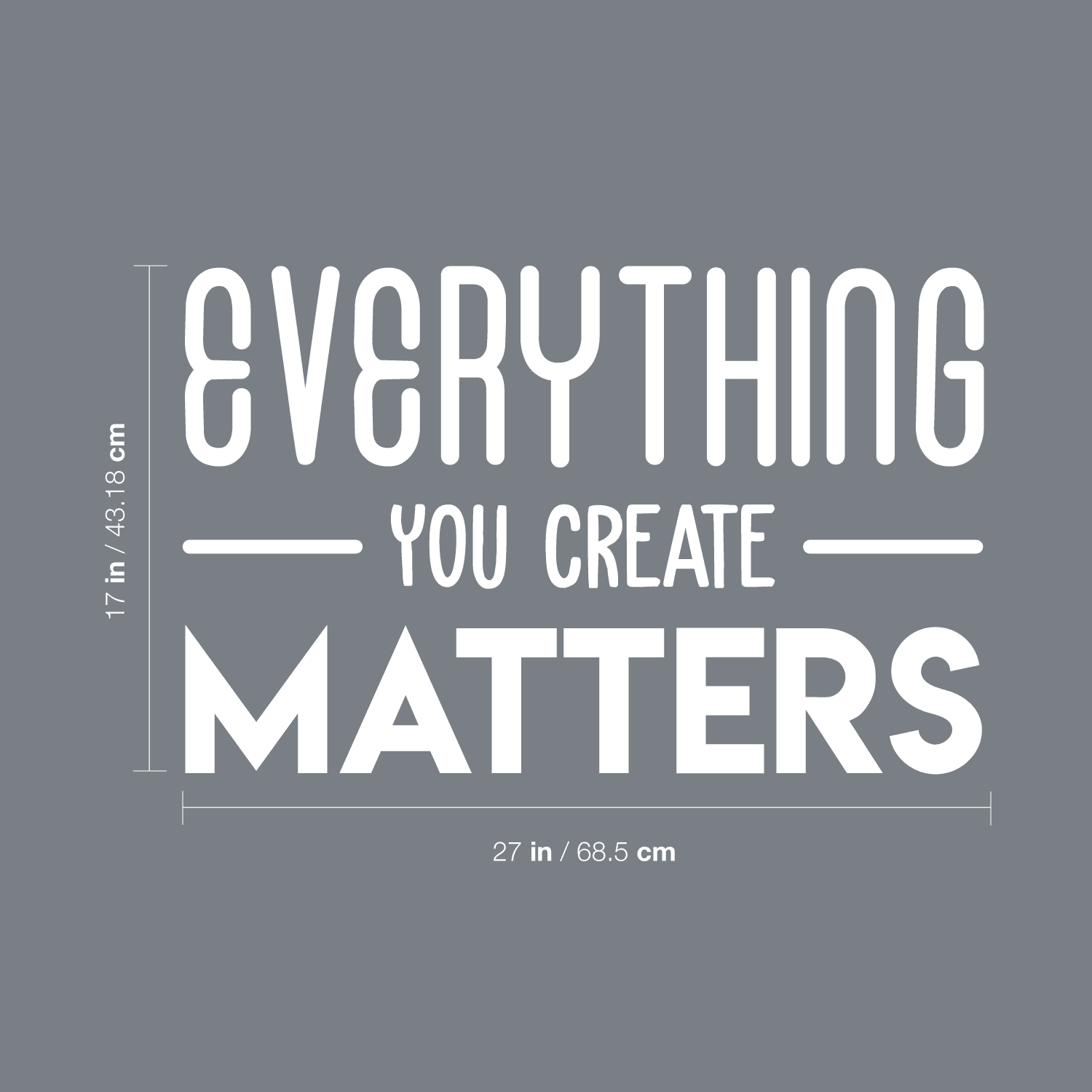 Vinyl Wall Art Decal - Everything You Create Matters - 17" x 27 ...