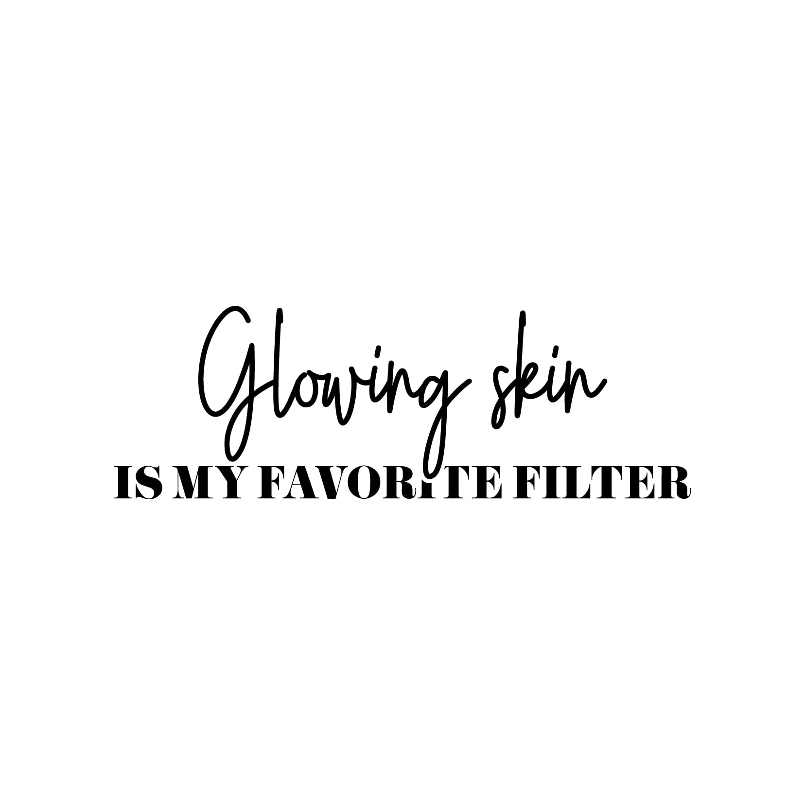 Vinyl Wall Art Decal - Glowing Skin Is My Favorite Filter - 8" x 25 ...