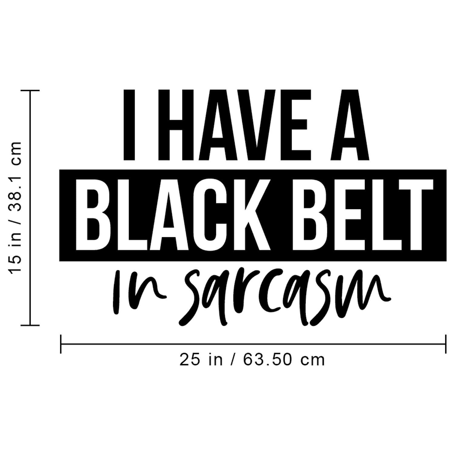 Vinyl Wall Art Decal - I Have A Black Belt In Sarcasm - 15" x 25 ...