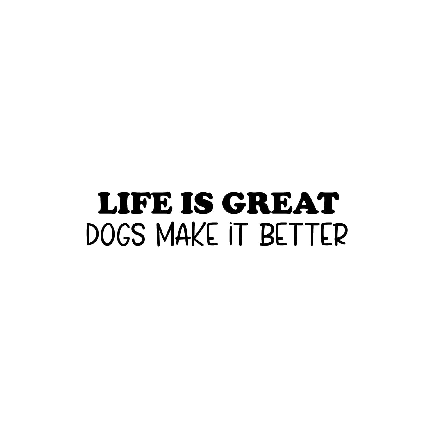 Vinyl Wall Art Decal - Life Is Great Dogs Make It Better - 5.5" x 25 ...