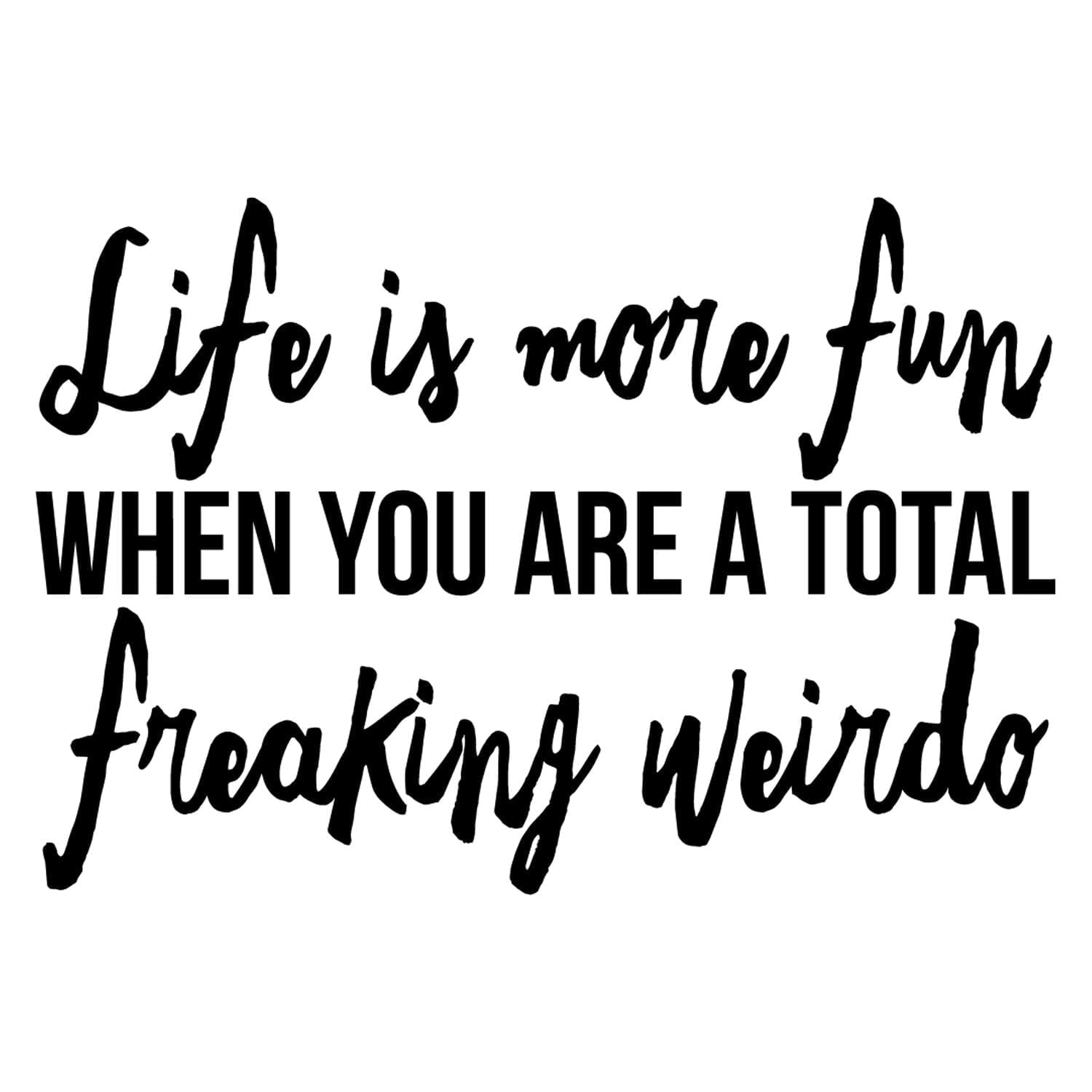 Vinyl Wall Art Decal - Life Is More Fun When You Are A Total Freaking ...