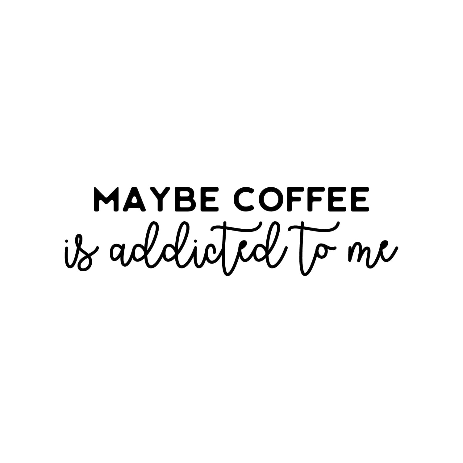 Vinyl Wall Art Decal - Maybe Coffee Is Addicted To Me - 7" x 25 ...