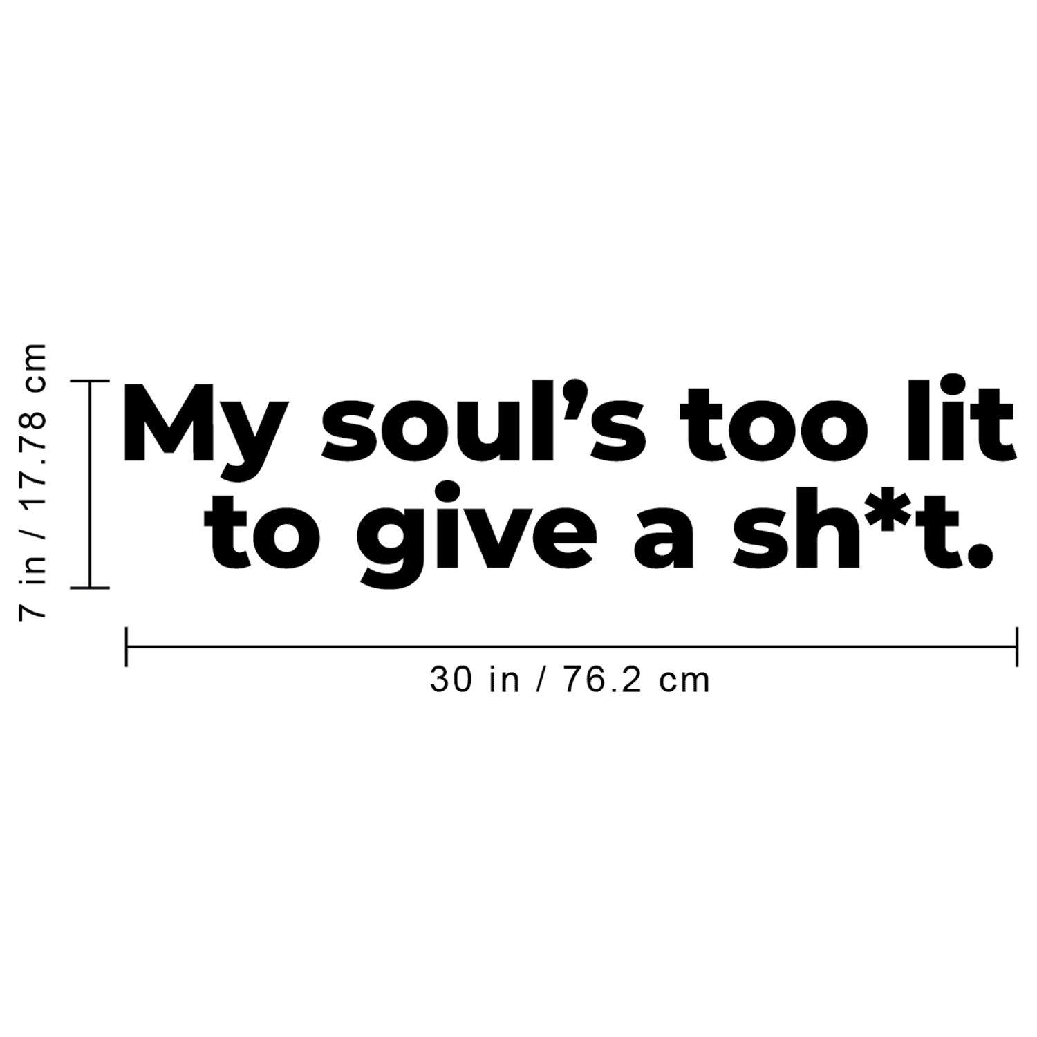 Vinyl Wall Art Decal - My Soul's Too Lit To Give A Sh!t - 7" x 30 ...