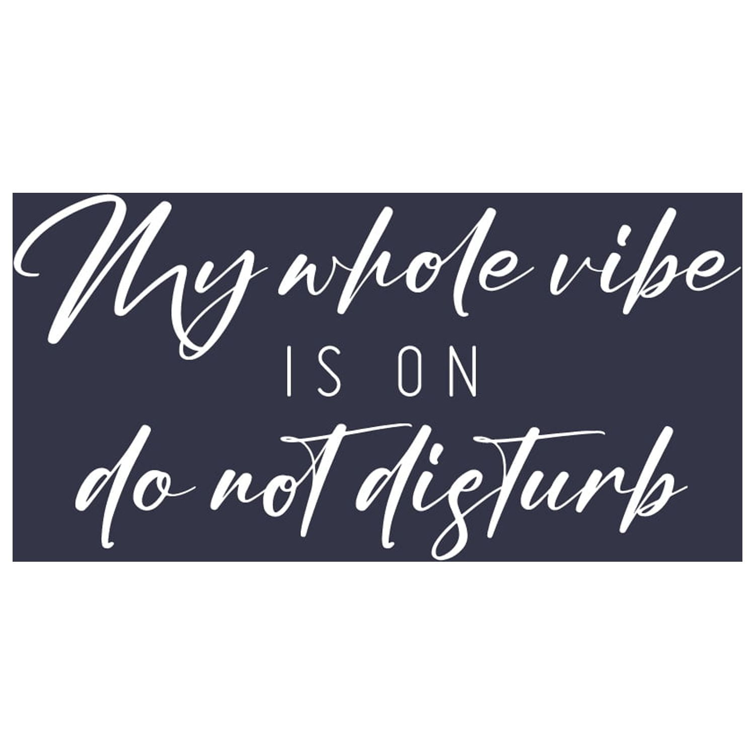 Vinyl Wall Art Decal - My Whole Vibe Is On Do Not Disturb - 12.5" x 25 ...