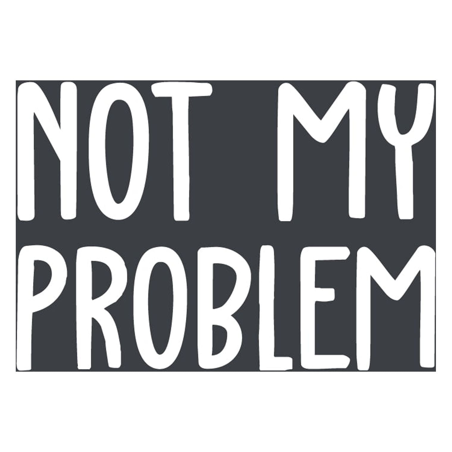 Vinyl Wall Art Decal - Not My Problem - 13.6" x 20" - Fun Positive ...