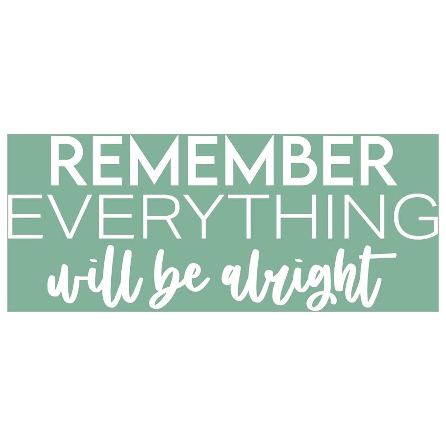 Vinyl Wall Art Decal - Remember Everything Will Be Alright - 10" x 25 ...
