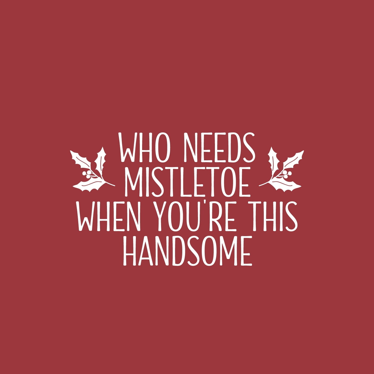 Vinyl Wall Art Decal - Who Needs Mistletoe When You're This Handsome ...