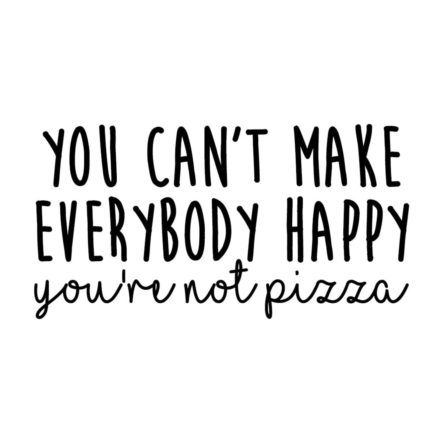 Vinyl Wall Art Decal - You Can't Make Everybody Happy You're Not Pizza ...