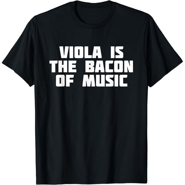 Viola Is The Bacon Of Music | Funny Musical Novelty T-Shirt - Walmart.com